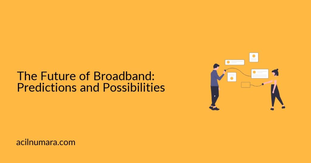 The Future of Broadband: Predictions and Possibilities